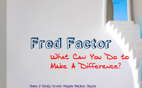 Fred Factor by Margaret Blackmer on Prezi