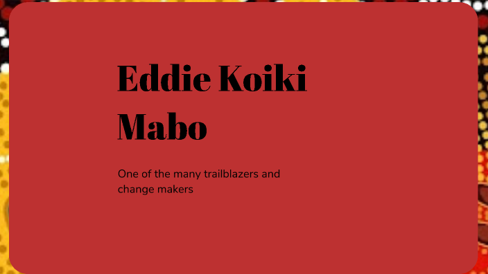 Eddie Koiki Mabo by Mabel CAIRNS on Prezi