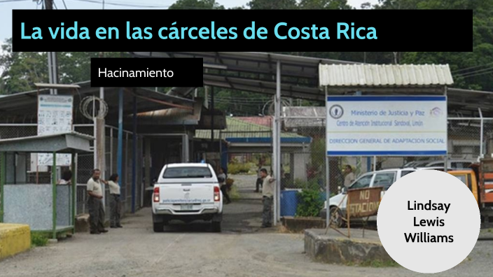 La vida en las cárceles de Costa Rica by Lindsay Lewis Williams on Prezi