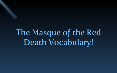 The Masque of the Red Death Vocabulary! by Corrine Gentry on Prezi