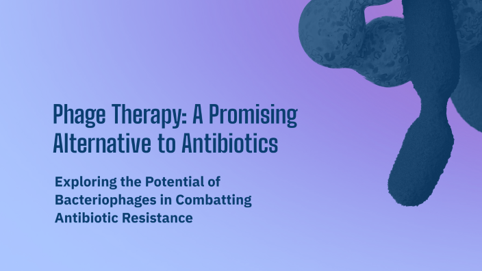 Phage Therapy: A Promising Alternative to Antibiotics by Mats Baren on Prezi