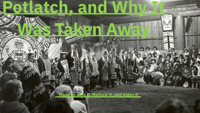 Potlatch, and Why It Was Taken Away by Josh Bowman on Prezi