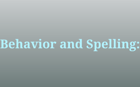 Behavior and Spelling by Matt Bass on Prezi