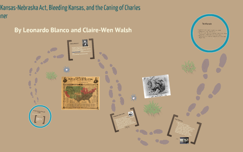 The Kansas-Nebraska Act, Bleeding Kansas, and the Caning of Charles ...