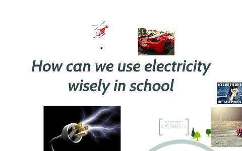 how can we use electricity wisely in school by Nemaia Tekiu on Prezi