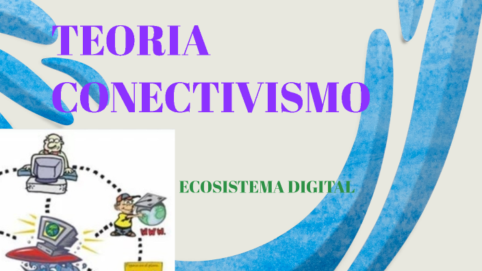 Teoría del Conectivismo by Andrea Puente on Prezi