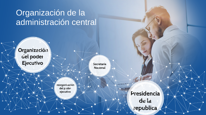 organización de la administración central by Maitte Lino on Prezi