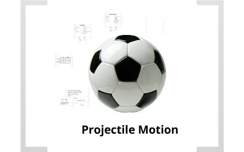 Projectile Motion of a Soccer Ball by Chelsea Corlis on Prezi