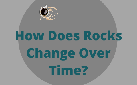 How does rocks change over time? by Carly Mei on Prezi