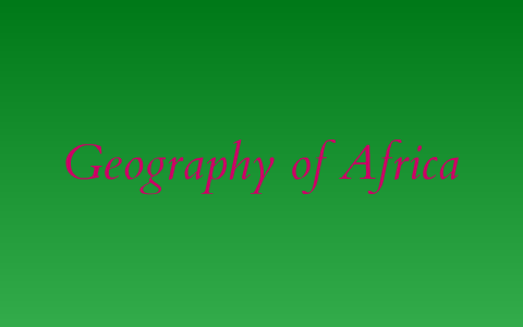 Geography of Africa by Hope Stanphill on Prezi