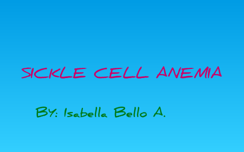 Sickle Cell Anemia by Isabella Bello on Prezi