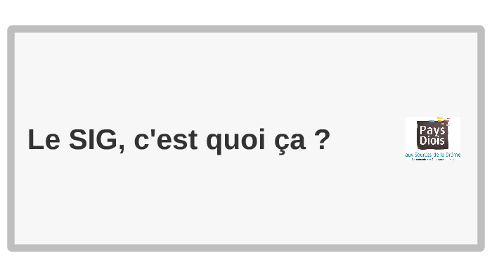 Le SIG, c'est quoi ? by frederic sauvet on Prezi