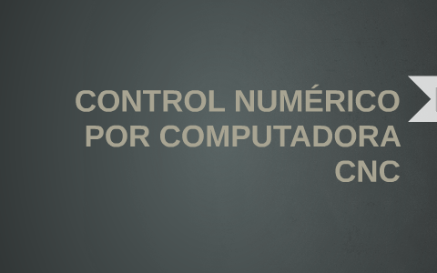CONTROL NUMERICO POR COMPUTADORA CNC by jose arias on Prezi