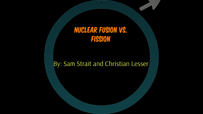 Nuclear Fusion vs. Fission by Sam Strait on Prezi