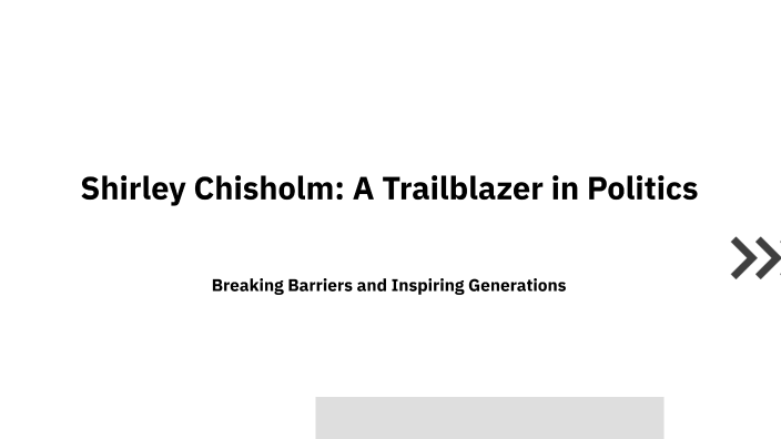Shirley Chisholm: A Trailblazer in Politics by Aniylah Elmore on Prezi