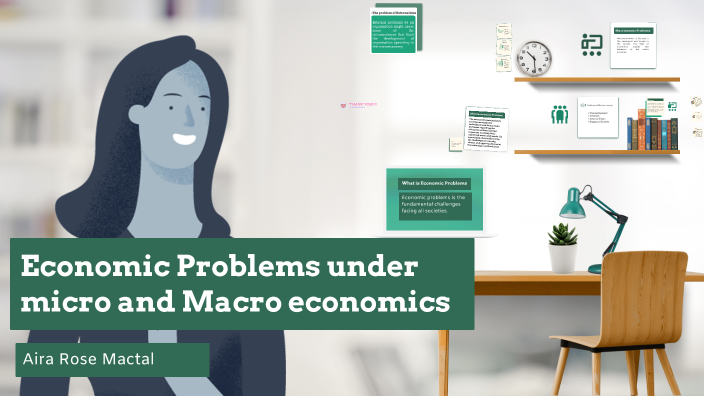 Economic Problems under micro and Macro economics by ara mactal on Prezi