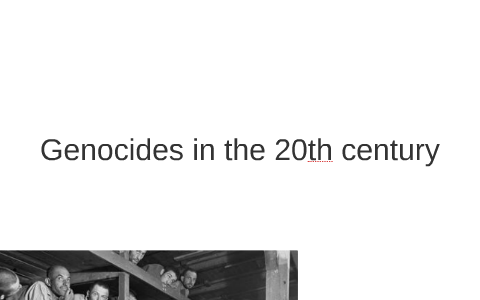 Genocides in the 20th Century by Mat Schmidt on Prezi