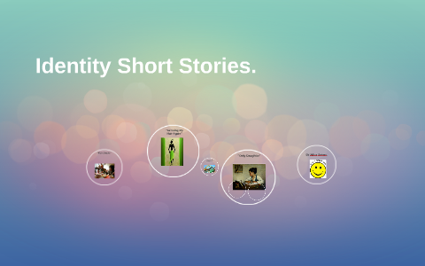 Identity Short Stories. by on Prezi