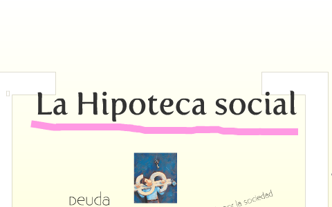 La Hipoteca Social by Larissa Guerrero on Prezi