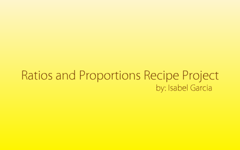 Ratios and Proportions Recipe project by Isabel Garcia on Prezi