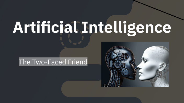 Artificial Intelligence: The Two-Faced Friend by Karthik Koorapati on Prezi