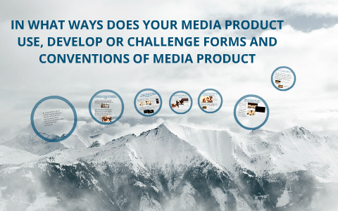 IN WHAT WAYS DOES YOUR MEDIA PRODUCT USE, DEVELOP OR CHALLENGE FORMS ...