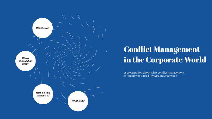 Conflict Management in the Corporate World by Mason Smallwood on Prezi
