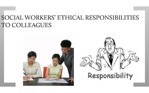 SOCIAL WORKERS’ ETHICAL RESPONSIBILITIES TO COLLEAGUES by Rossana ...