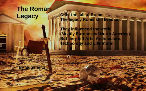 The Legacy of The Roman Empire by Eugene Li on Prezi