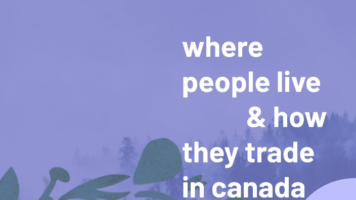 where people live & how they trade in canada by Keuntae Ray on Prezi