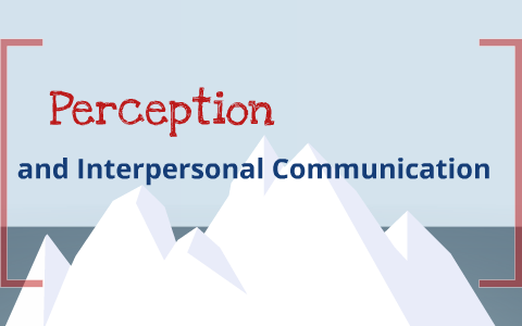 Perception & Interpersonal Communication by Alicia Guzzell on Prezi