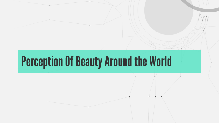 Perception of beauty around the world by stefan farrer on Prezi