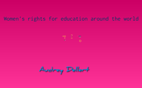 Women's Rights for Education Around the World by Audrey Dellert on Prezi