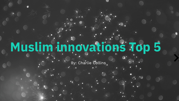 Muslim Innovations Top 5 by Charles Collins on Prezi