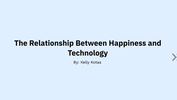The Relationship Between Technology and Happiness by Kelly Kotas on Prezi