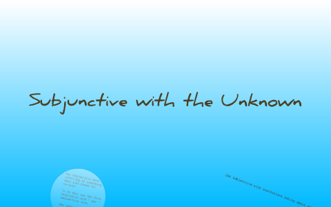 Subjunctive with the Unknown by Madeleine Perry on Prezi
