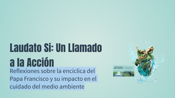 Laudato Si: Un Llamado a la Acción by Alberto Rodriguez on Prezi