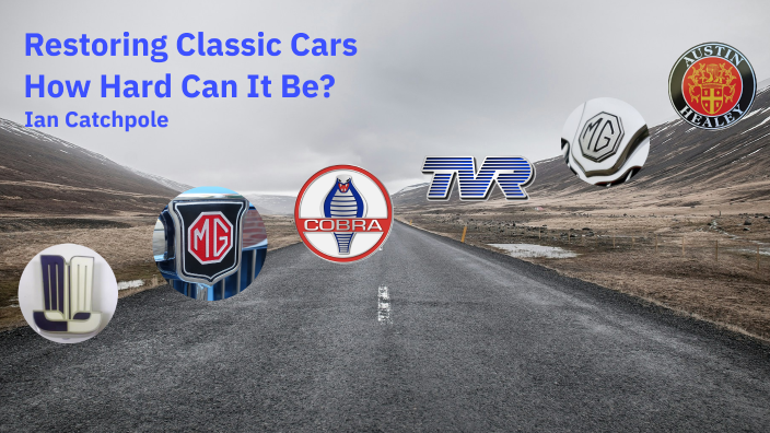 Restoring Classic Cars How Hard Can It Be? by Ian Catchpole on Prezi