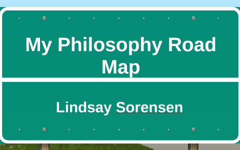 My Philosophy Road Map by Lindsay Sorensen on Prezi
