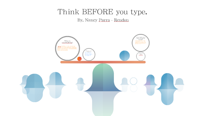 Think BEFORE you type. by nancy parra on Prezi