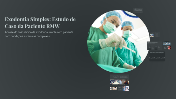 Exodontia Simples: Estudo de Caso da Paciente RMW by Lorena Loe on Prezi
