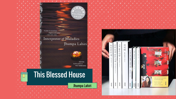 This Blessed House - Jhumpa Lahiri by Sung Eun Won on Prezi