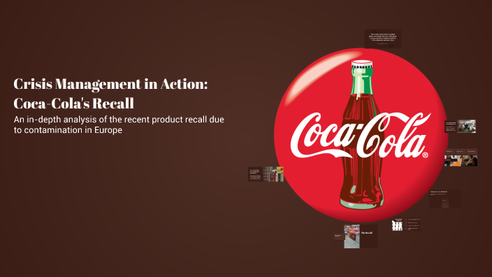 Crisis Management in Action: Coca-Cola's Recall by dip derrick on Prezi