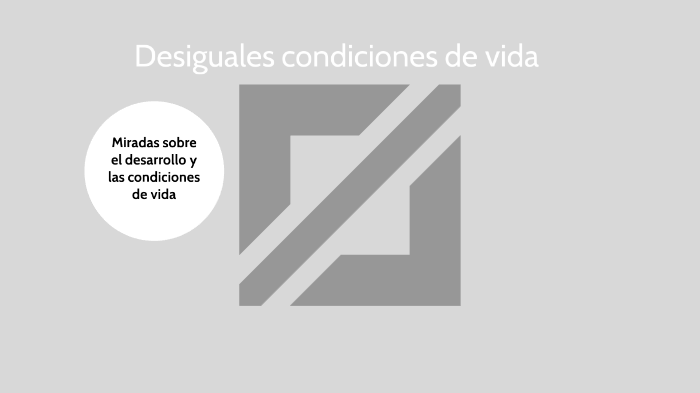 Desiguales condiciones de vida by juan cafferata on Prezi