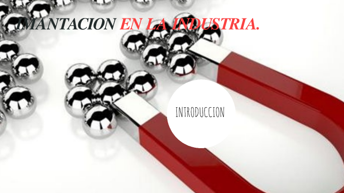 IMANTACION EN LA INDUSTRIA. by Lazo Rodarte on Prezi