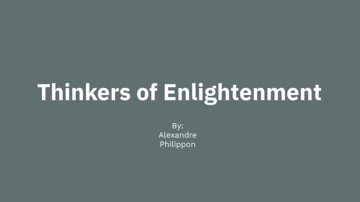 Thinkers of Enlightenment by Alexandre Philippon on Prezi