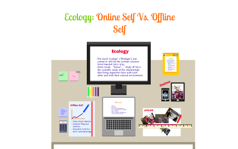 Ecology: Online self Vs. Offline Self by Angela Valenzuela on Prezi