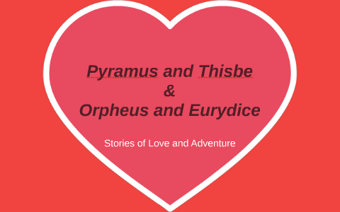 Pyramus and Thisbe by Osvaldo Deleon on Prezi