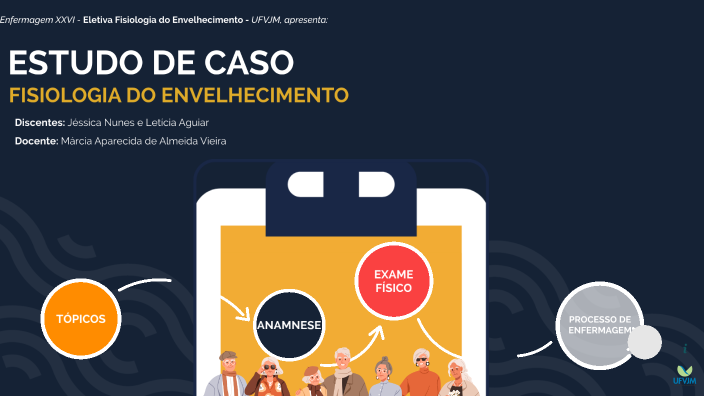 ESTUDO DE CASO - FISIOLOGIA DO ENVELHECIMENTO by Jessie Nunes on Prezi