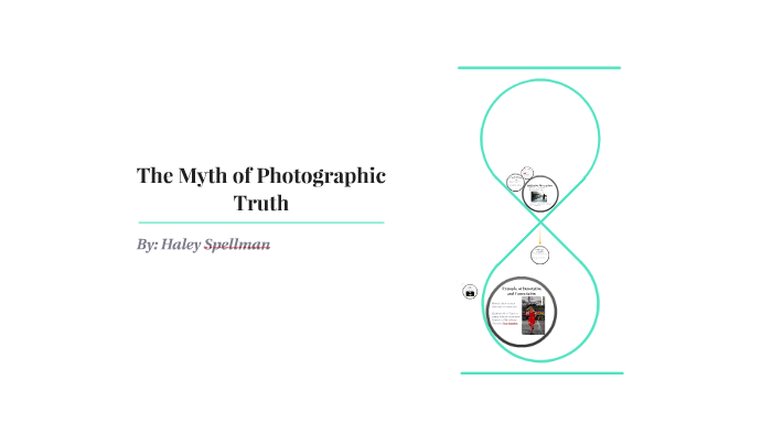 The Myth of Photographic Truth by Haley Spellman on Prezi
